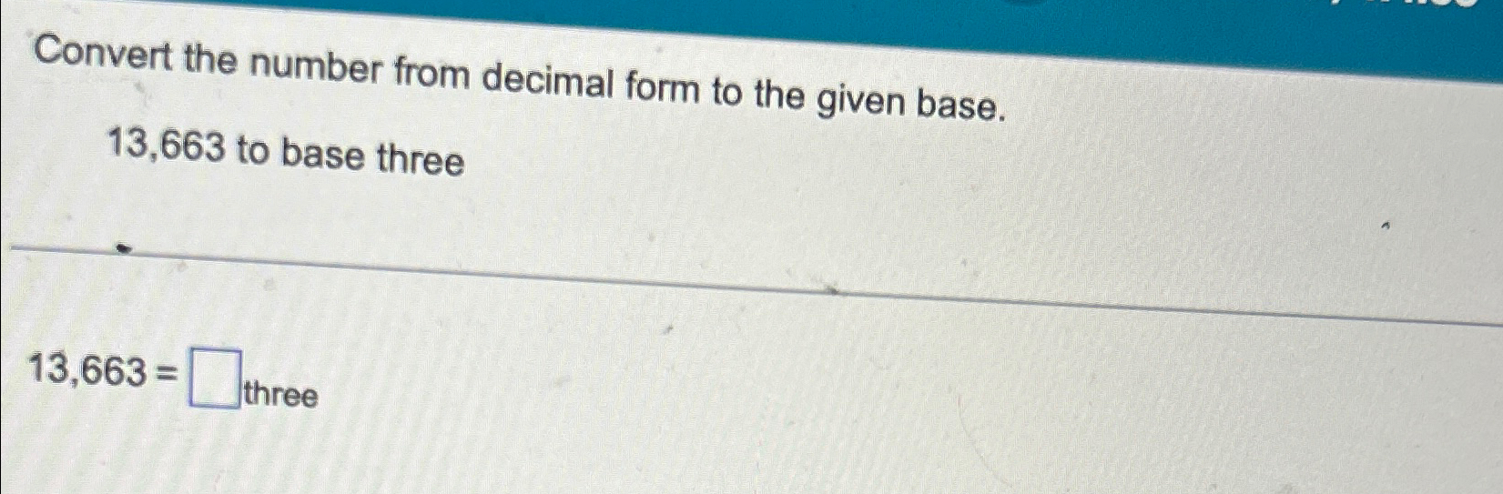 Solved Convert the number from decimal form to the given | Chegg.com