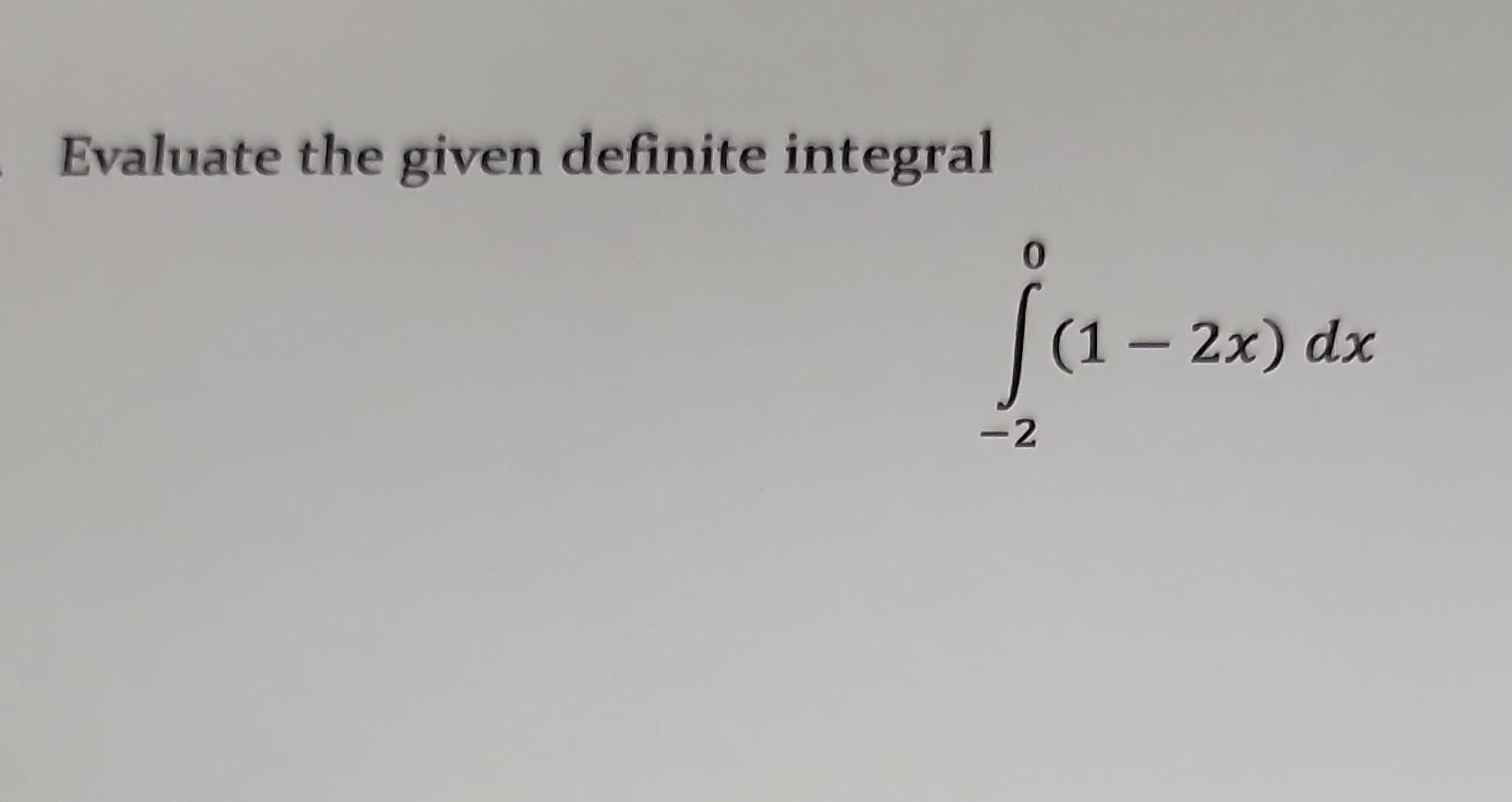 Solved Evaluate the given definite integral ∫−20(1−2x)dx | Chegg.com