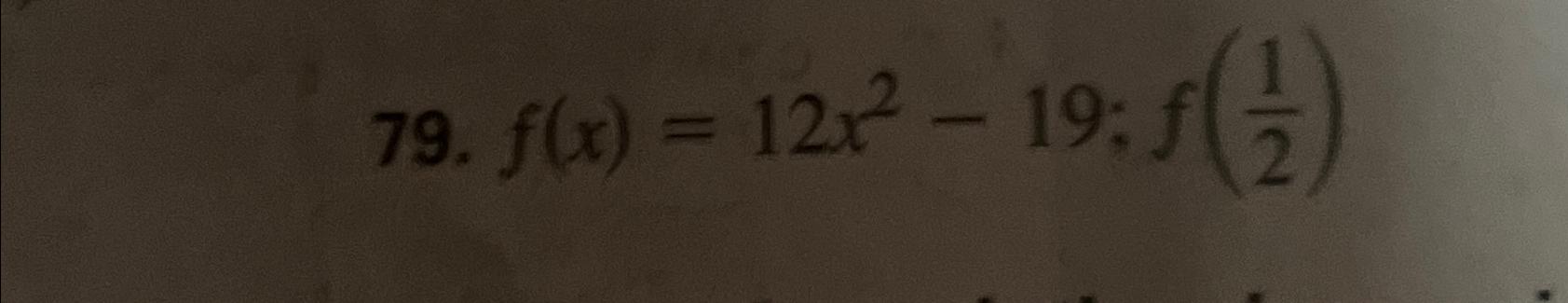 Solved f(x)=12x2-19;f(12) | Chegg.com