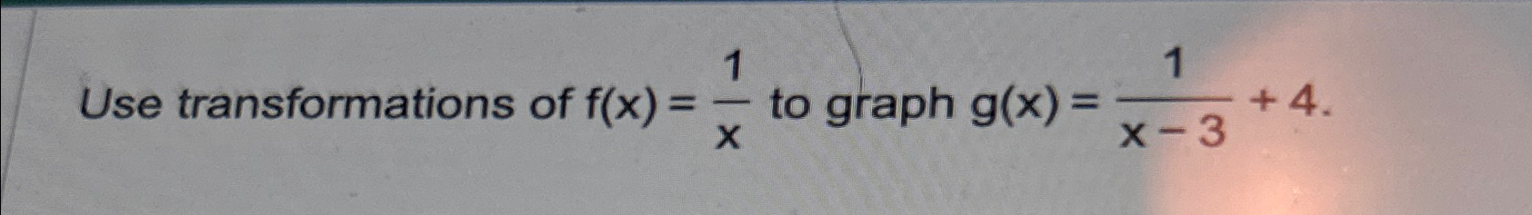 Solved Use transformations of f(x)=1x ﻿to graph g(x)=1x-3+4 | Chegg.com