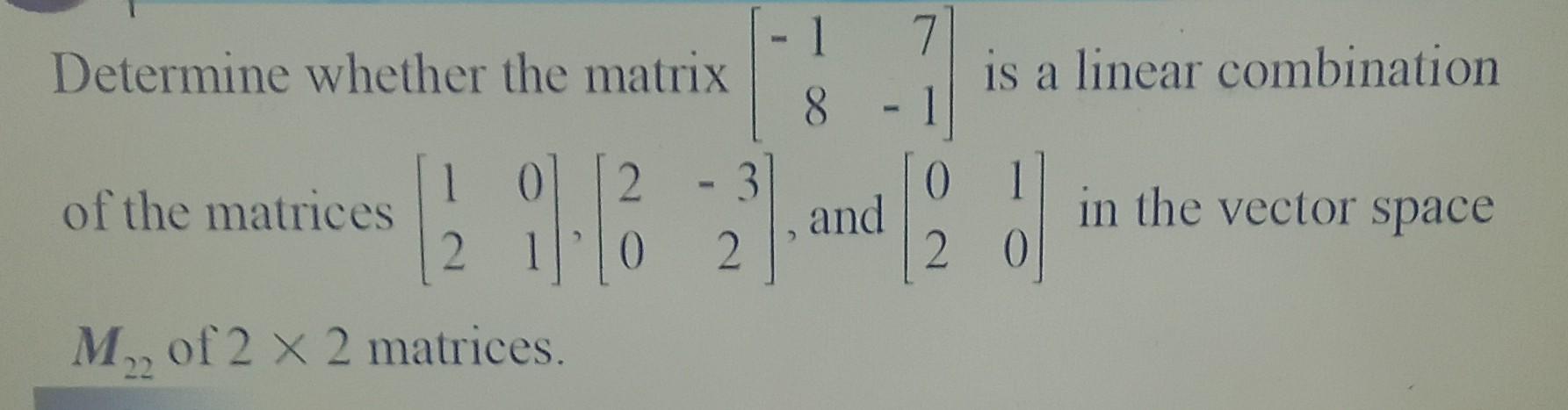 Solved Determine whether the matrix [−187−1] is a linear | Chegg.com
