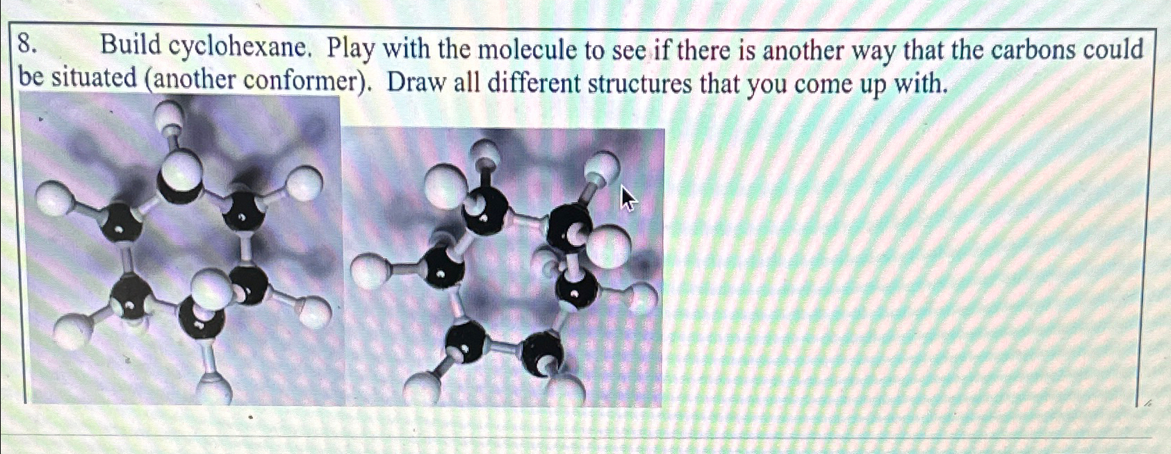 Solved Build cyclohexane. Play with the molecule to see if | Chegg.com