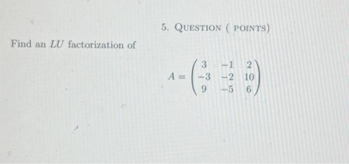 Solved 5. QUESTION ( POINTS) Find an LU factorization of | Chegg.com