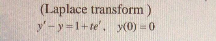 Solved (Laplace transform) y'-y=1+te', y(0) = 0 | Chegg.com