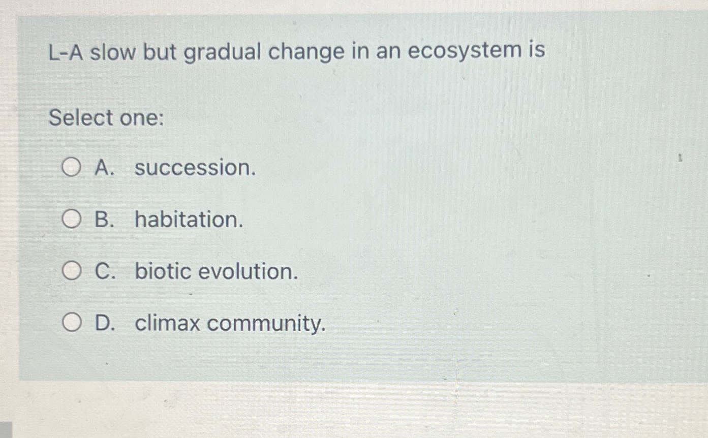 Solved L-A slow but gradual change in an ecosystem isSelect | Chegg.com