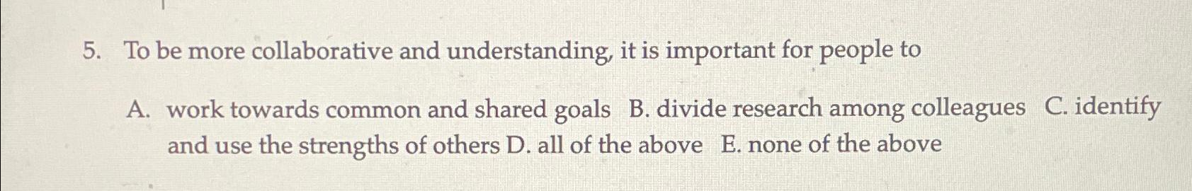 Solved To be more collaborative and understanding, it is | Chegg.com