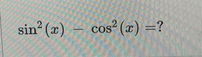 Solved sin2(x)−cos2(x)=?Question 3 sin2(x)−cos2(x)=? None of | Chegg.com