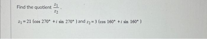 Solved Find the quotient z2z1. z1=21(cos270∘+isin270∘) and | Chegg.com