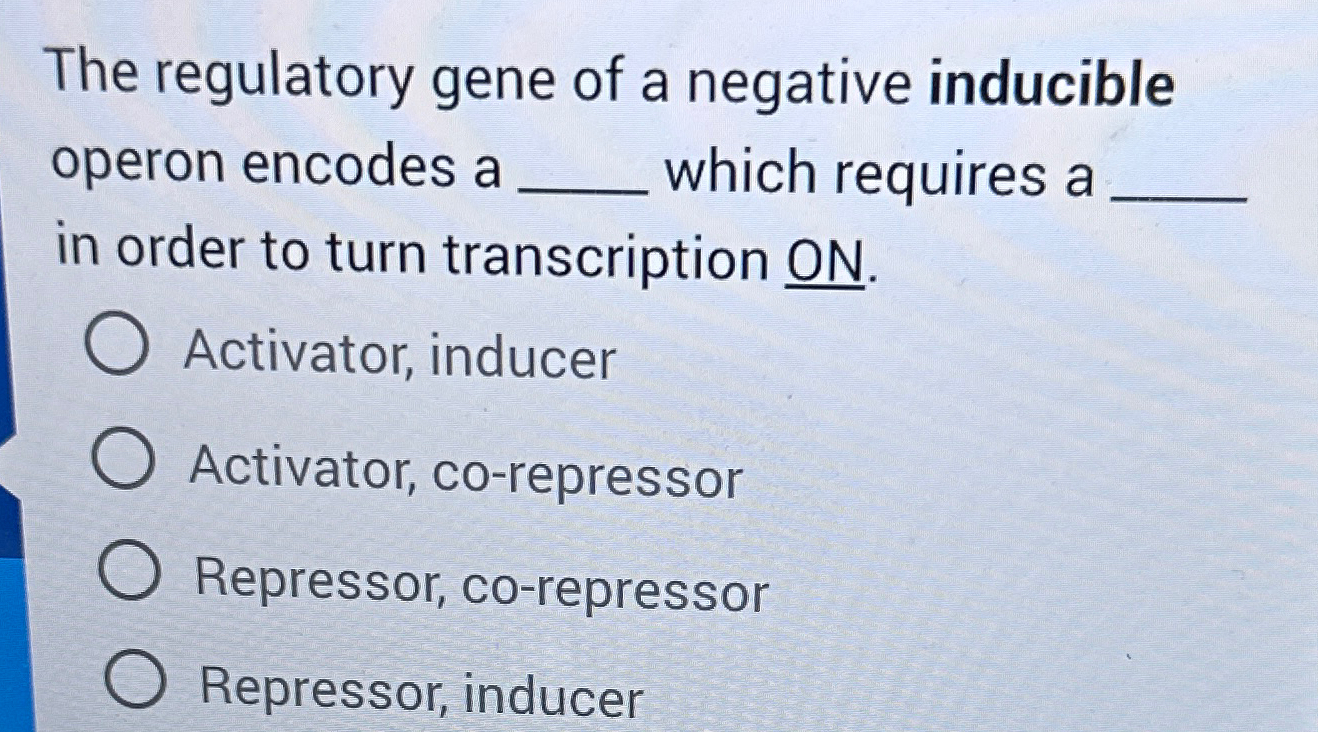 Solved The regulatory gene of a negative inducible operon | Chegg.com