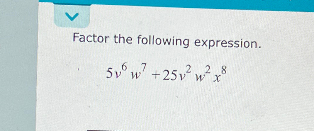 Solved Factor the following expression.5v6w7+25v2w2x8 | Chegg.com