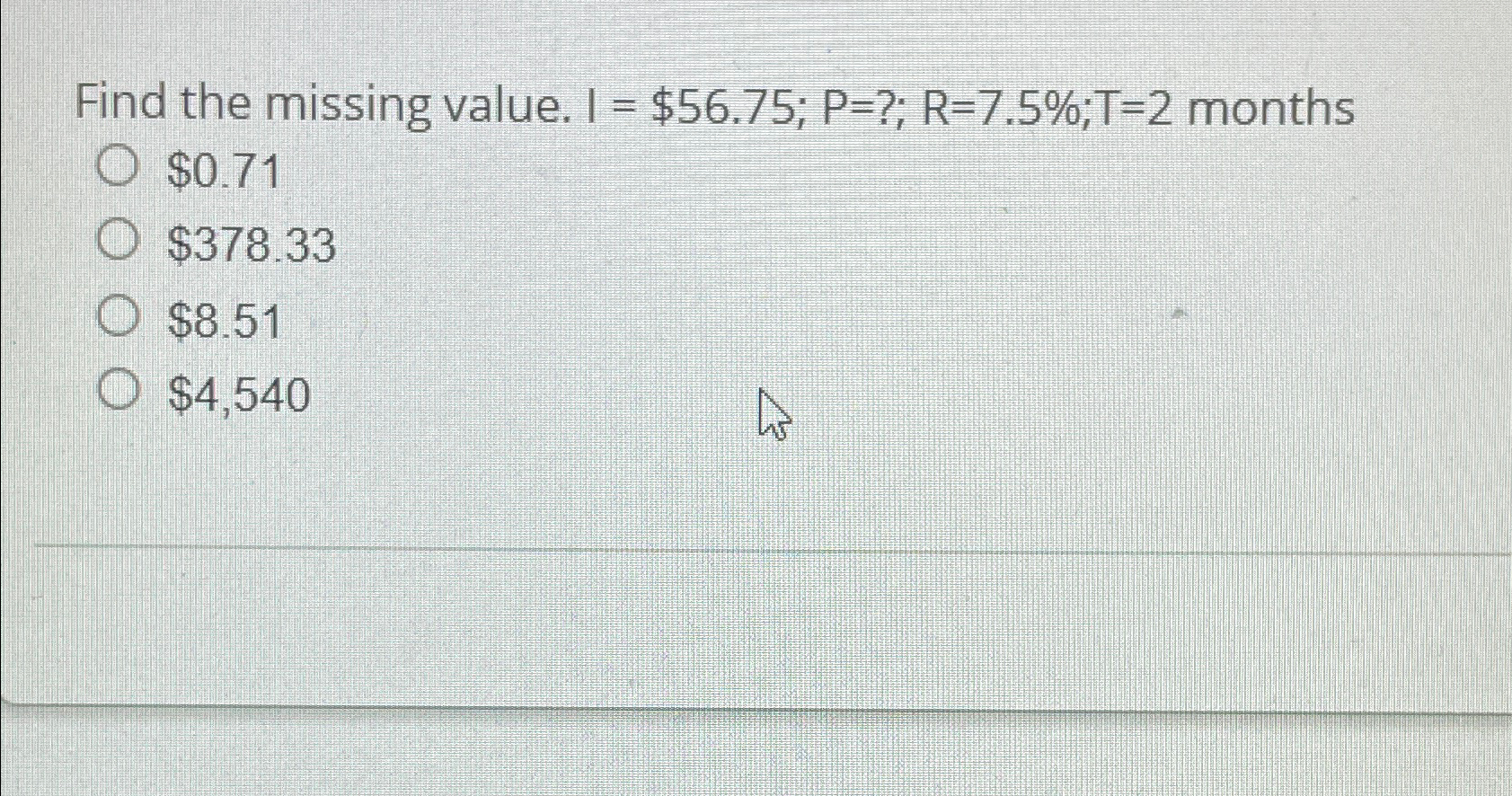 Solved Find the missing value. I=$56.75;P= ?; R=7.5%;T=2 | Chegg.com