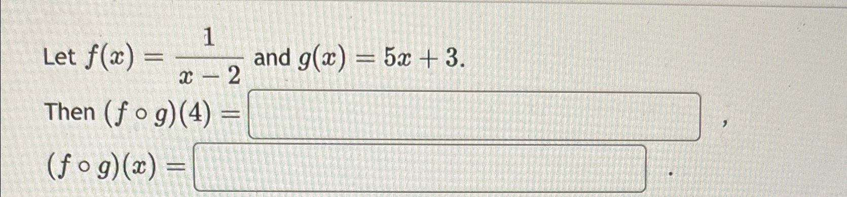 Solved Let f(x)=1x-2 ﻿and g(x)=5x+3Then (f@g)(4)=(f@g)(x)= | Chegg.com