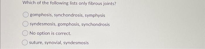 Solved Which of the following lists only fibrous joints? | Chegg.com