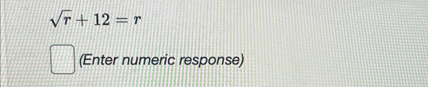 Solved r2+12=r(Enter numeric response) | Chegg.com