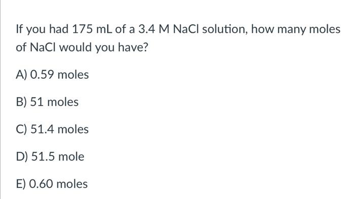 Solved If you had 175 mL of a 3.4MNaCl solution, how many | Chegg.com