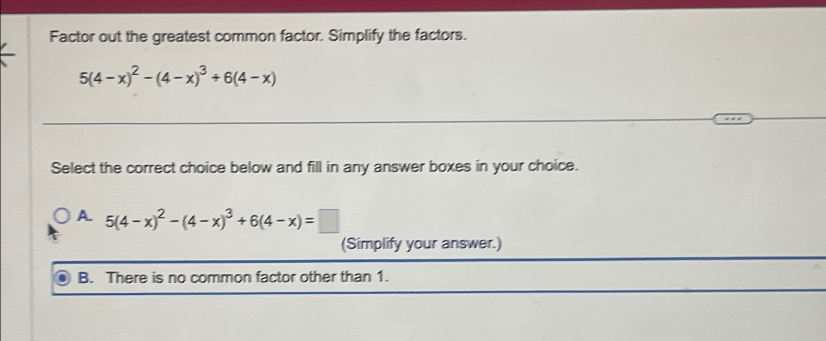 Solved Factor out the greatest common factor. Simplify the | Chegg.com