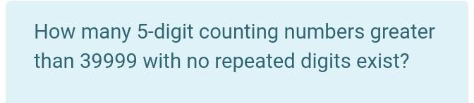 Solved How many 5-digit counting numbers greater than 39999 | Chegg.com