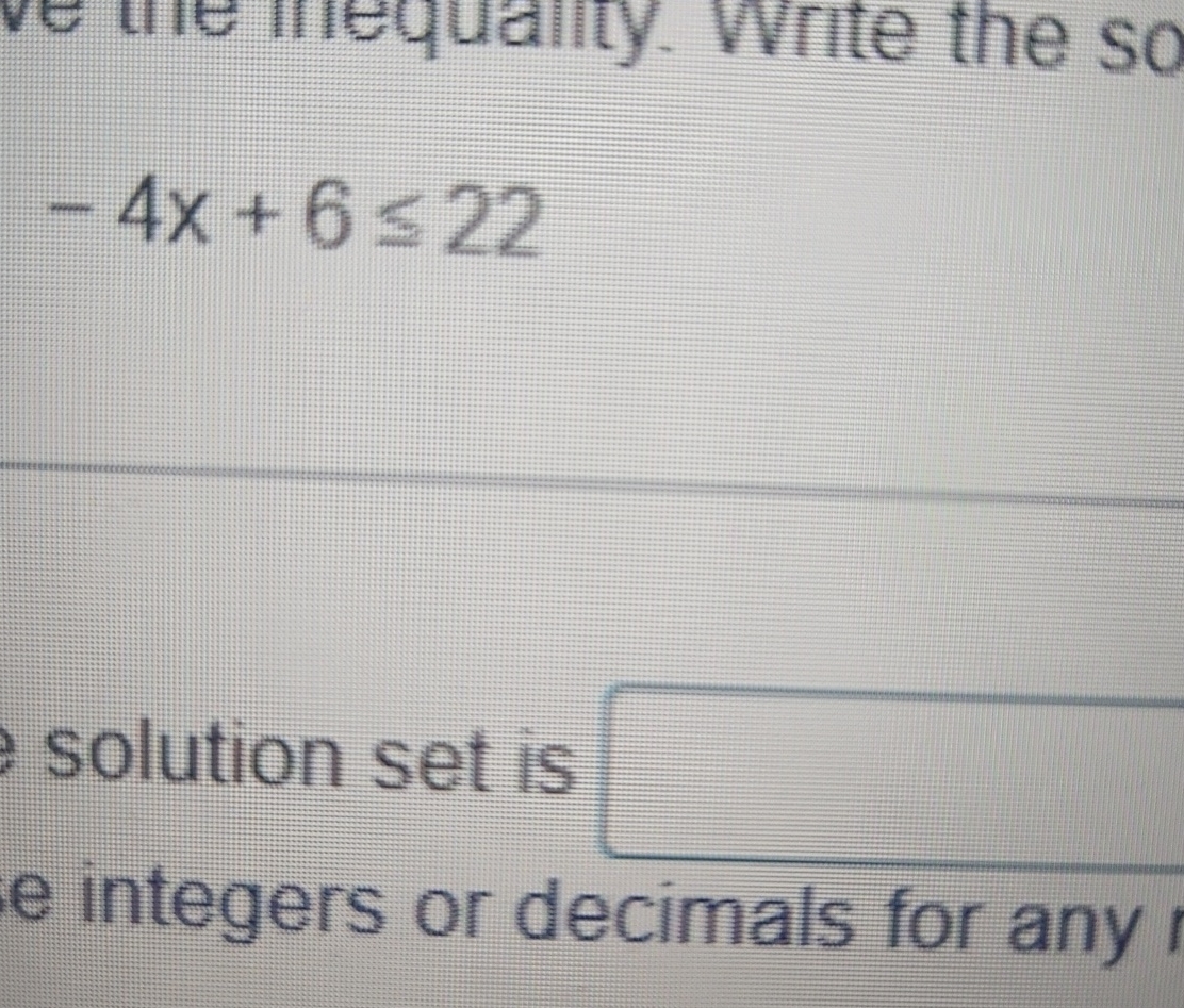 Solved -4x+6≤22Solution set isintegers or decimals for any | Chegg.com