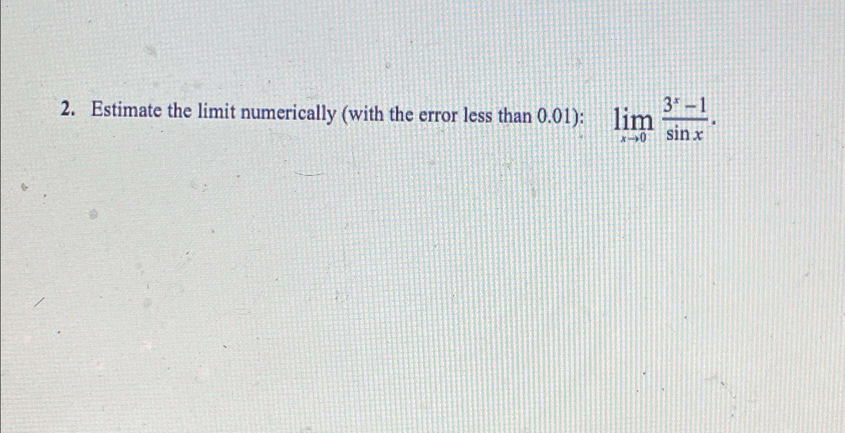 Solved Estimate the limit numerically (with the error less | Chegg.com