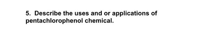 Solved 5. Describe the uses and or applications of | Chegg.com