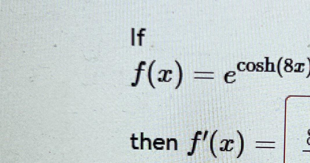 Solved Iff(x)=ecosh(8x)then f'(x)= | Chegg.com
