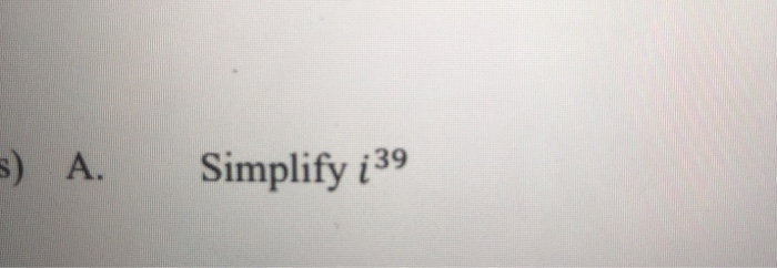Solved 3) A. Simplify ¡39 | Chegg.com