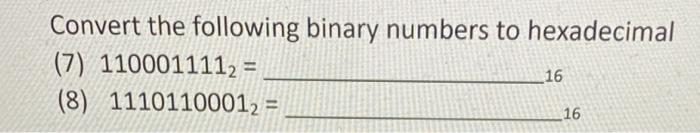 Solved Convert the following binary numbers to hexadecimal | Chegg.com