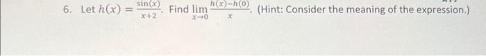 Solved 5. Let h(x)=x+2sin(x). Find limx→0xh(x)−h(0). (Hint: | Chegg.com
