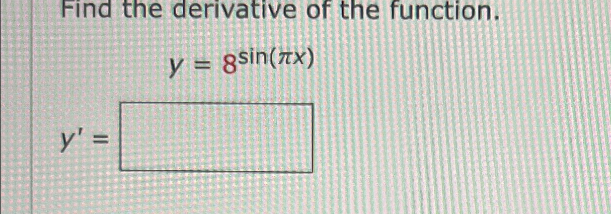 Solved Find the derivative of the function.y=8sin(πx)y'= | Chegg.com