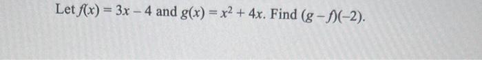 Solved Let f(x)=3x−4 and g(x)=x2+4x. Find (g−f)(−2). | Chegg.com