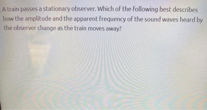 Solved A train passes a stationary observer. Which of the | Chegg.com