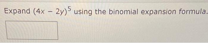 Solved Expand (4x−2y)5 using the binomial expansion formula. | Chegg.com
