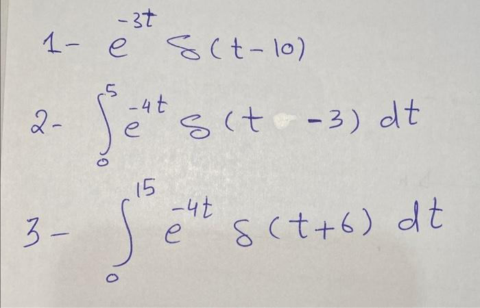 Solved 1−e−3tδ(t−10) 2−∫05e−4tδ(t−3)dt 3−∫015e−4tδ(t+6)dt | Chegg.com