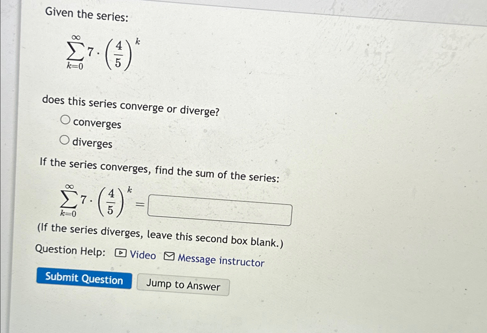Solved Given the series:∑k=0∞7*(45)kdoes this series | Chegg.com