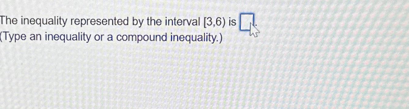 Solved The inequality represented by the interval [3,6) ﻿is | Chegg.com