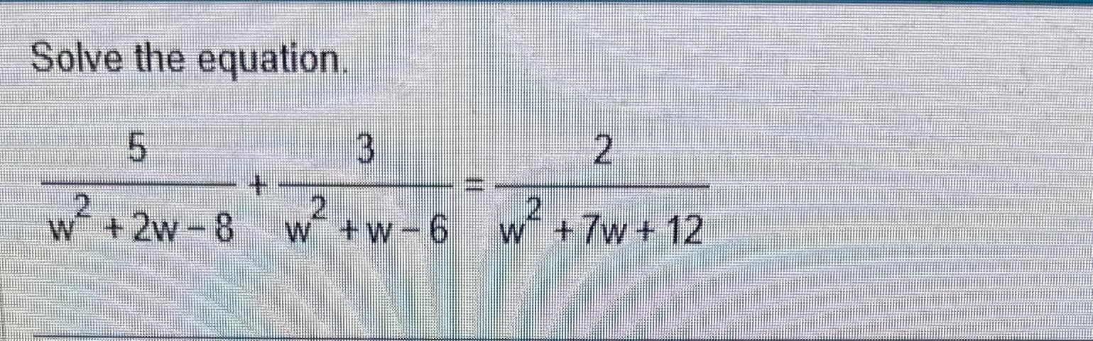 Solved Solve the equation.5w2+2w-8+3w2+w-6=2w2+7w+12 | Chegg.com