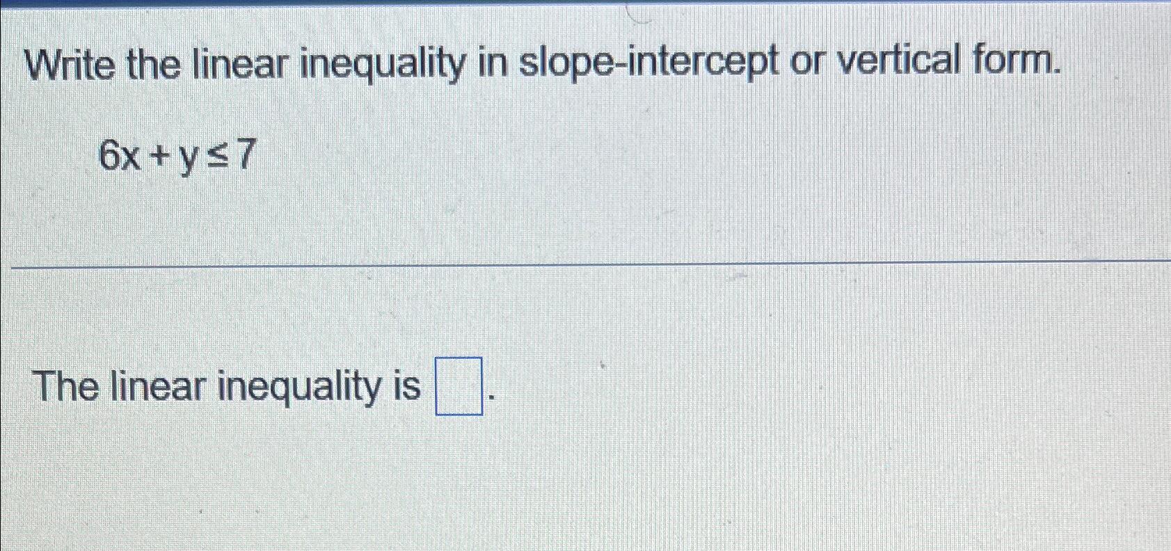 Solved Write the linear inequality in slope-intercept or | Chegg.com