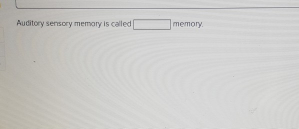 Solved Auditory sensory memory is called memory | Chegg.com