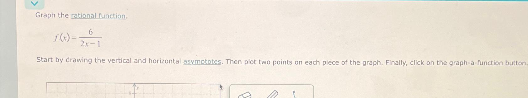 Solved Graph the rational function.f(x)=62x-1Start by | Chegg.com