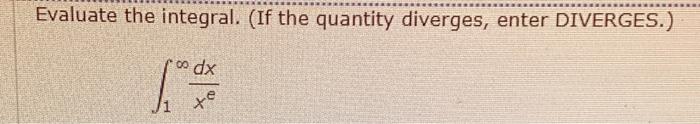 Solved Evaluate the integral. (If the quantity diverges, | Chegg.com