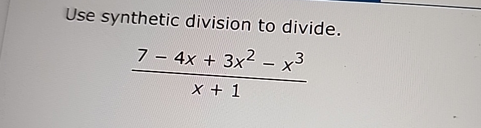Solved Use synthetic division to divide.7-4x+3x2-x3x+1 | Chegg.com