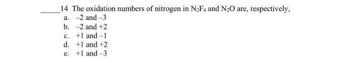 Solved 14 The oxidation numbers of nitrogen in N2F4 and N20 | Chegg.com