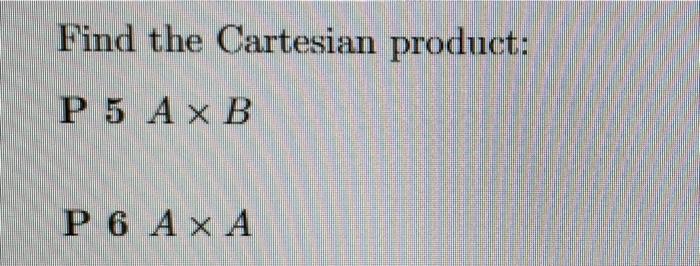 Solved Find The Cartesian Product P5 Axb P6 АХА