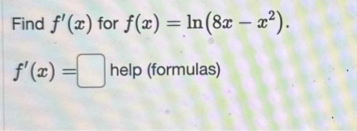 Solved Find f′(x) for f(x)=ln(8x−x2) f′(x)= help (formulas) | Chegg.com