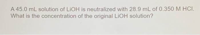 Solved A 45.0 mL solution of LiOH is neutralized with 28.9 | Chegg.com