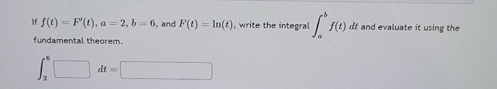 Solved If f(t)=F'(t),a=2,b=6, ﻿and F(t)=ln(t), ﻿write the | Chegg.com