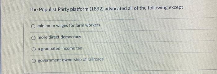 The Populist Party platform (1892) advocated all of | Chegg.com