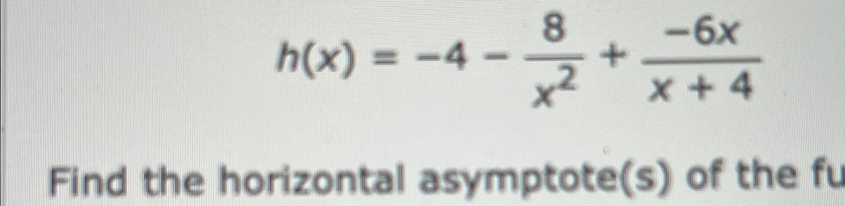 Solved h(x)=-4-8x2+-6xx+4Find the horizontal asymptote(s) | Chegg.com