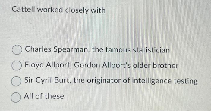 Solved Cattell worked closely with Charles Spearman, the | Chegg.com