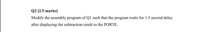 Solved Q2 [2.5 marks] Modify the assembly program of Q1 such | Chegg.com